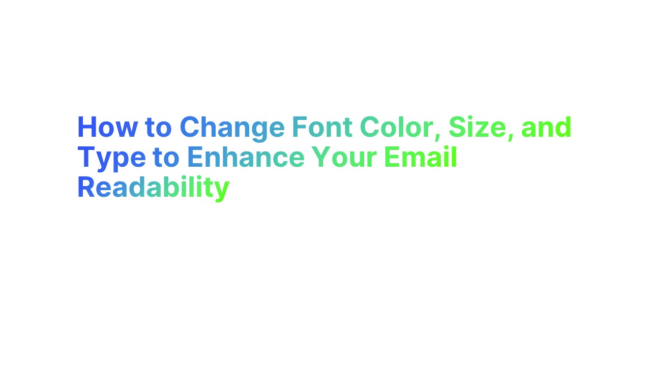 How to Change Font Color, Size, and Type to Enhance Your Email Readability | Alore